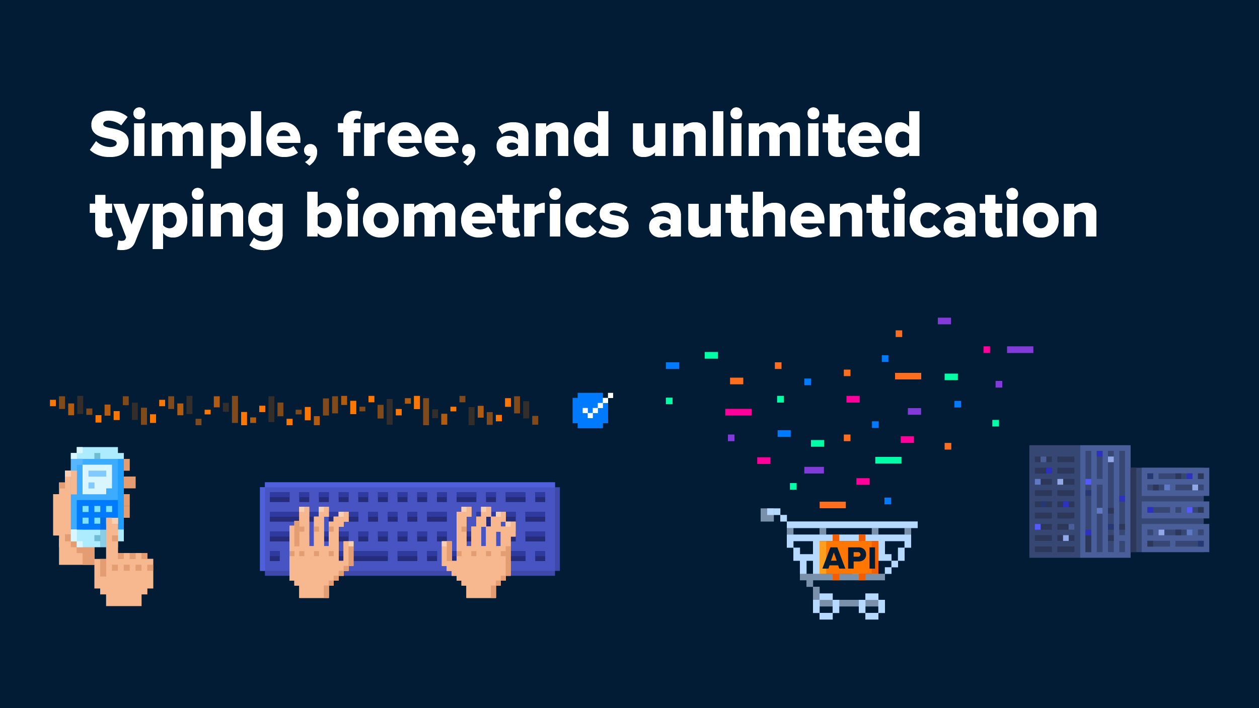 Simple, free, and unlimited typing biometrics authentication API ... Simple, free, and unlimited typing biometrics authentication API ...