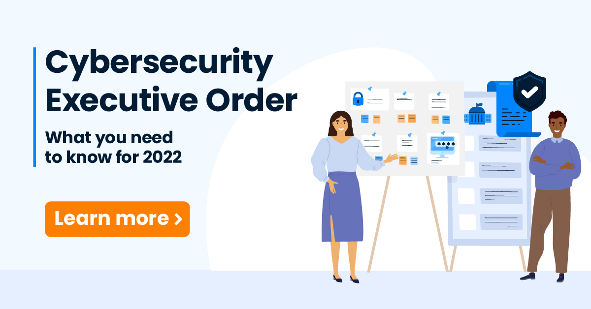 Cybersecurity Executive Order 14028: What You Need to Know for 2022 ...
